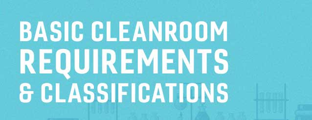 Basic Cleanroom Requirements and Classifications - Industry Today